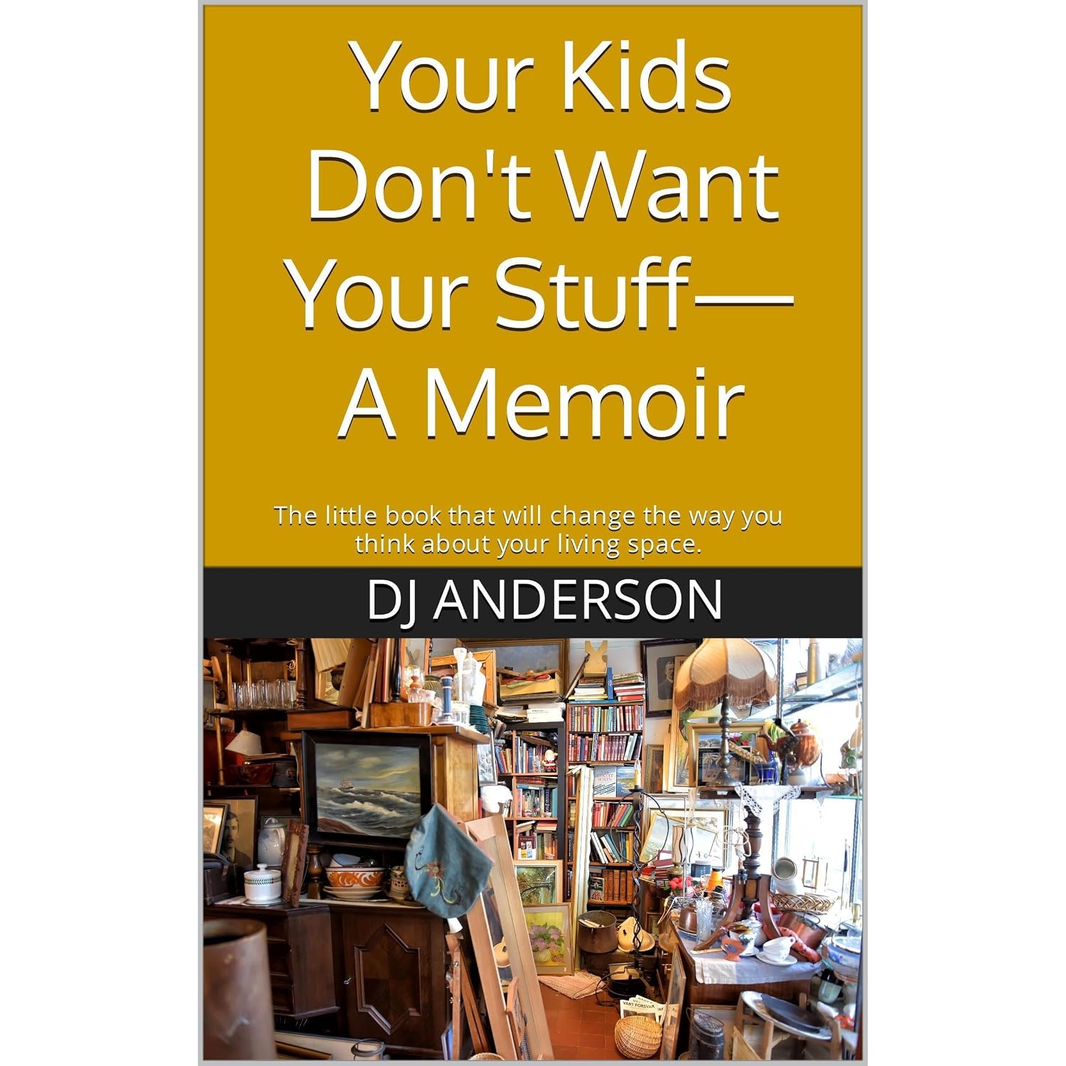Amazon.com: Your Kids Don't Want Your Stuff—A Memoir: The little book ...