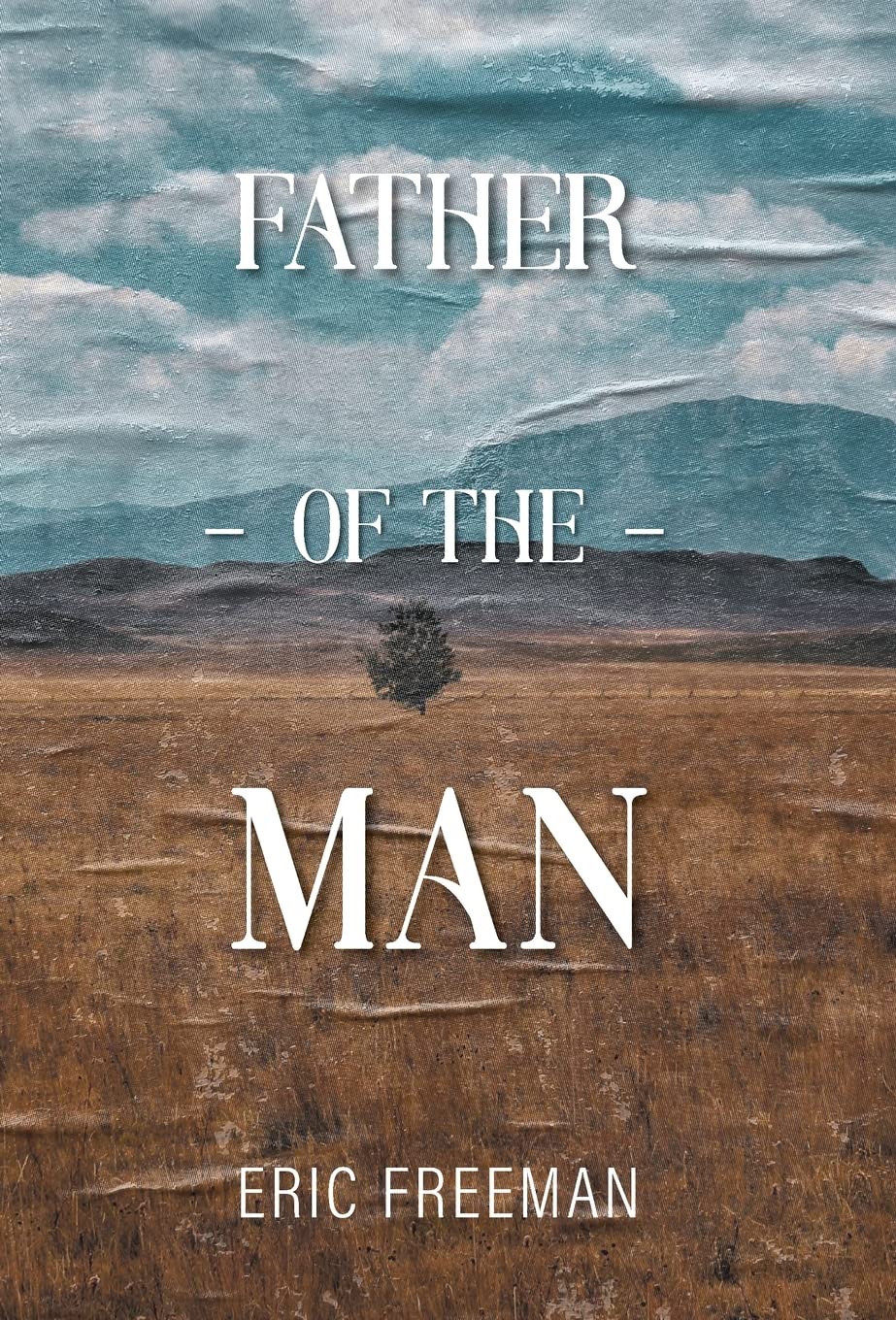Father of the Man: Freeman, Eric: 9781525589447: Amazon.com: Books