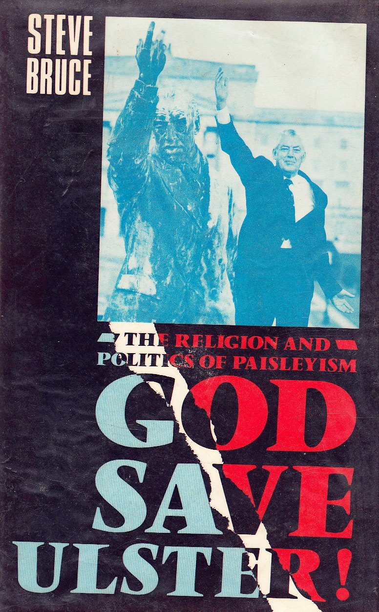 God Save Ulster!: The Religion and Politics of Paisleyism: Bruce, Steve ...