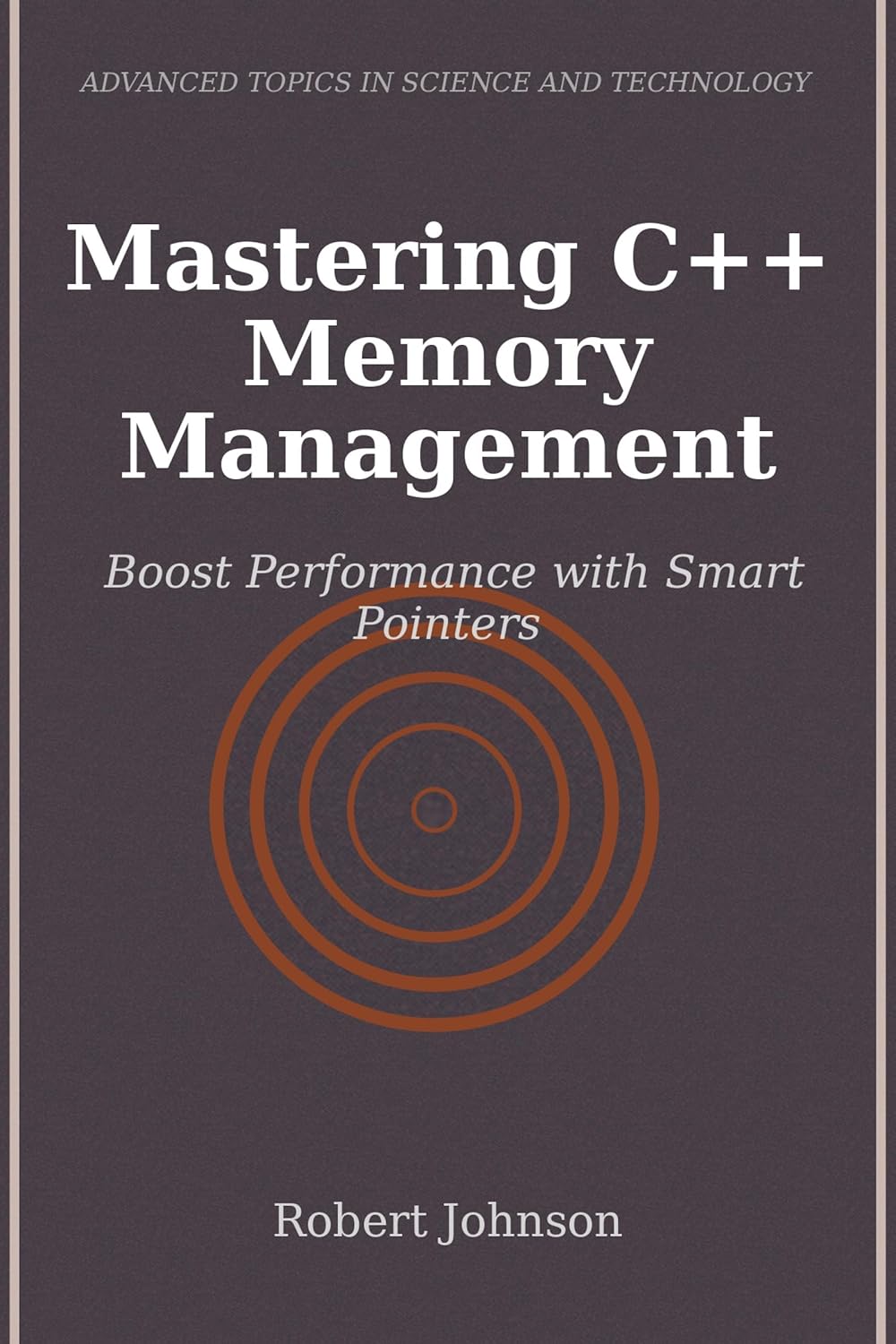 Mastering C++ Memory Management: Boost Performance with Smart Pointers eBook : Johnson, Robert ...