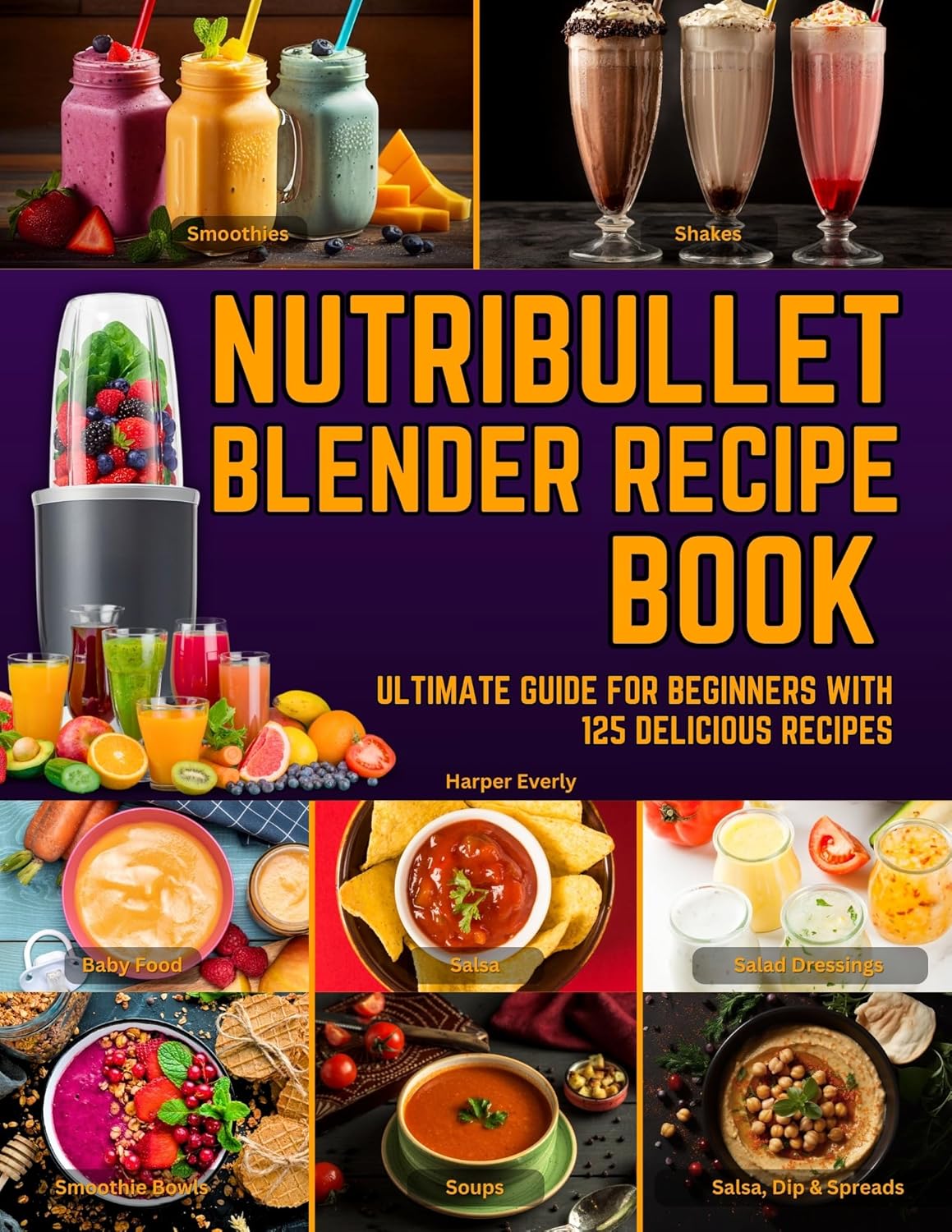 Nutribullet Blender Recipe Book: From Smoothies and Shakes to Soups, Salad Dressings, Salsa ...
