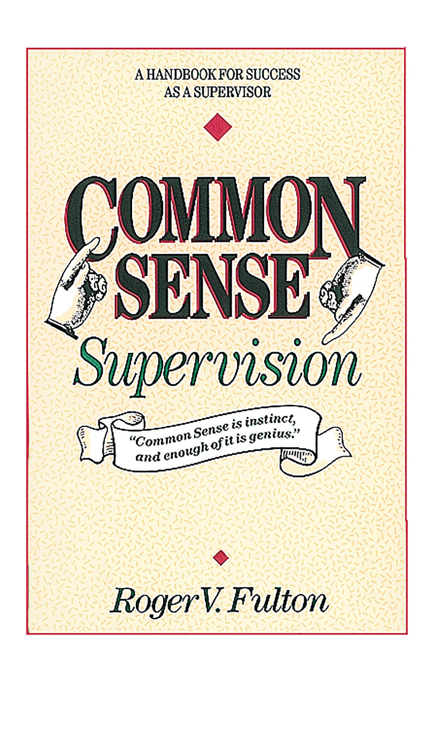 Common Sense Supervision: A Handbook for Success as a Supervisor ...
