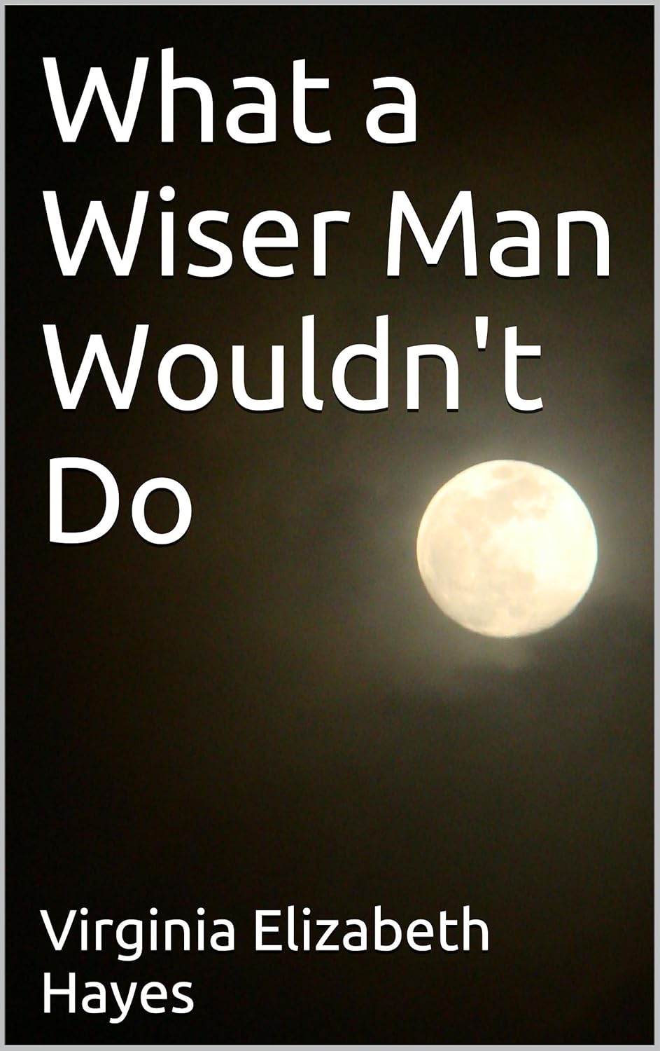 Amazon.com: What a Wiser Man Wouldn't Do eBook : Hayes, Virginia ...