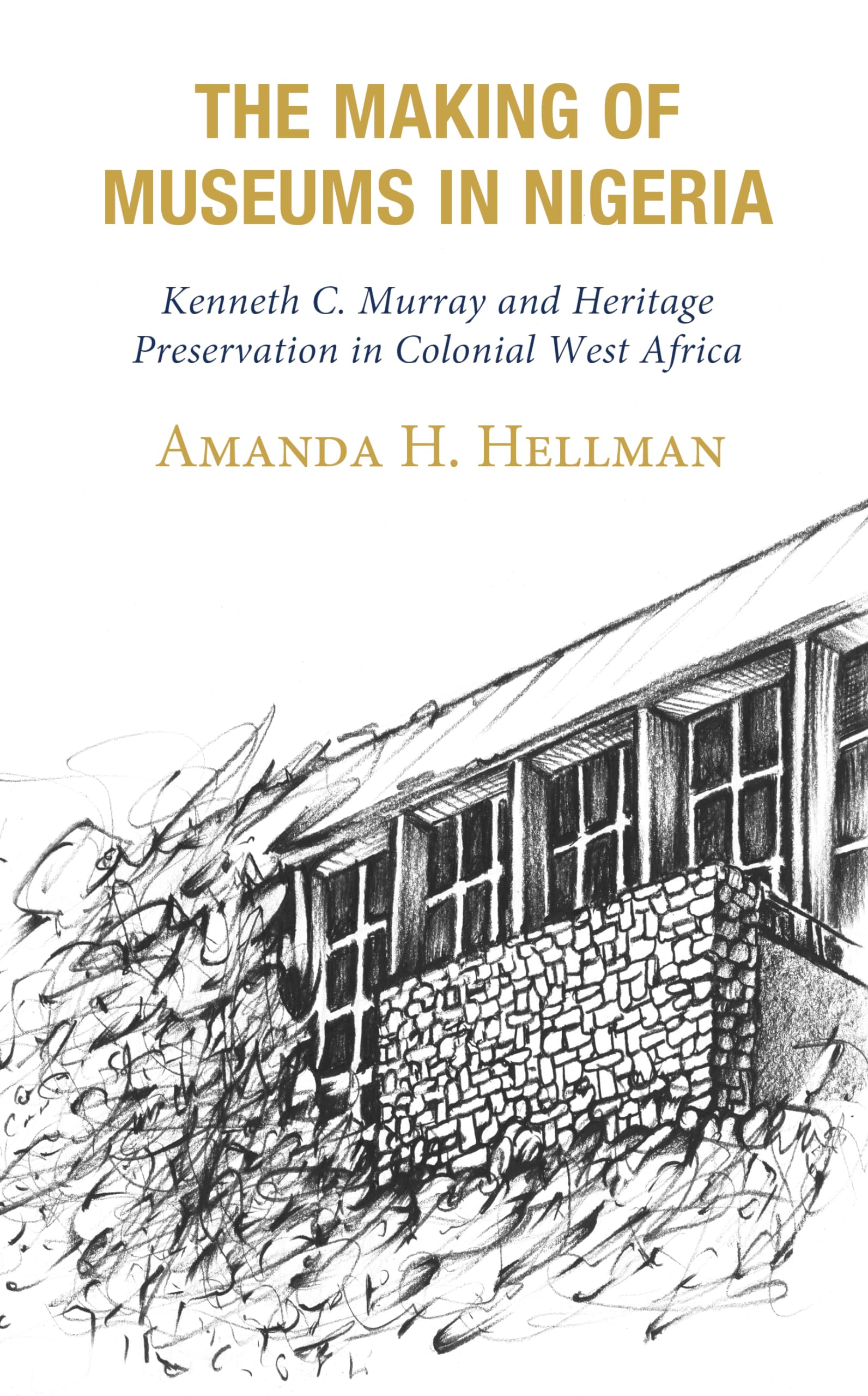 The Making of Museums in Nigeria: Kenneth C. Murray and Heritage ...