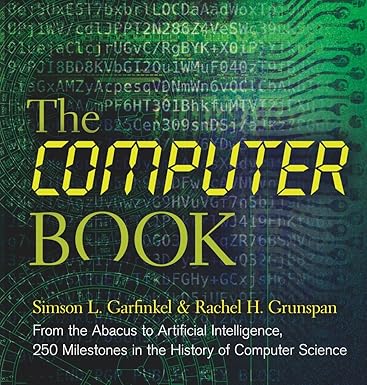 The Computer Book: From the Abacus to Artificial Intelligence, 250 ...
