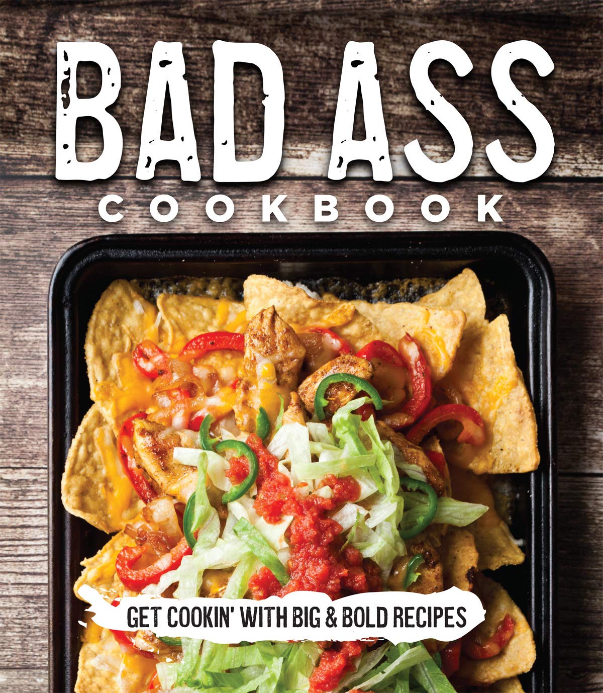 Bad Ass Cookbook: Get Cookin' with Big & Bold Recipes: Publications ...