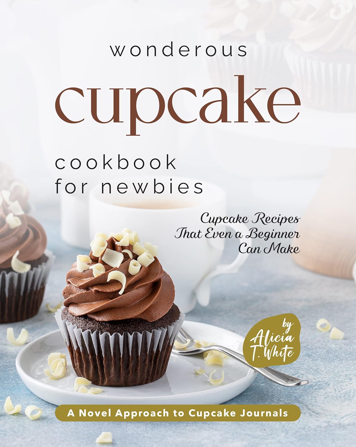 Wonderous Cupcake Cookbook for Newbies: Cupcake Recipes That Even a ...