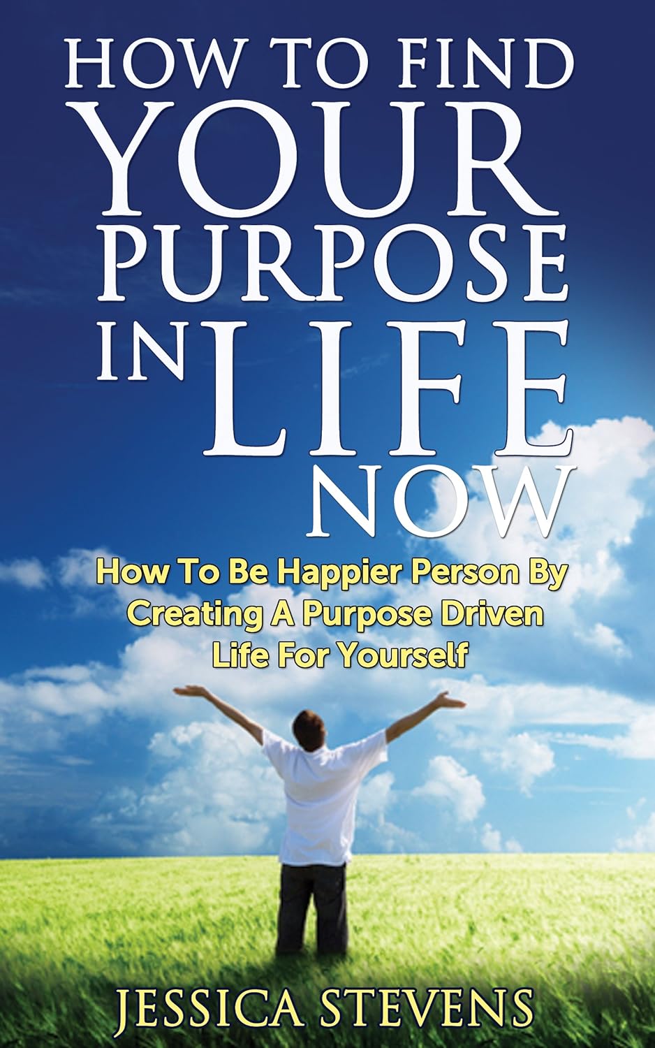 How To FInd Your Purpose In Life Now: How To Be Happier Person By ...