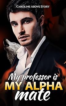 My Professor is My Alpha Mate: Chap 1-49 - Kindle edition by Above Story, Caroline. Paranormal ...