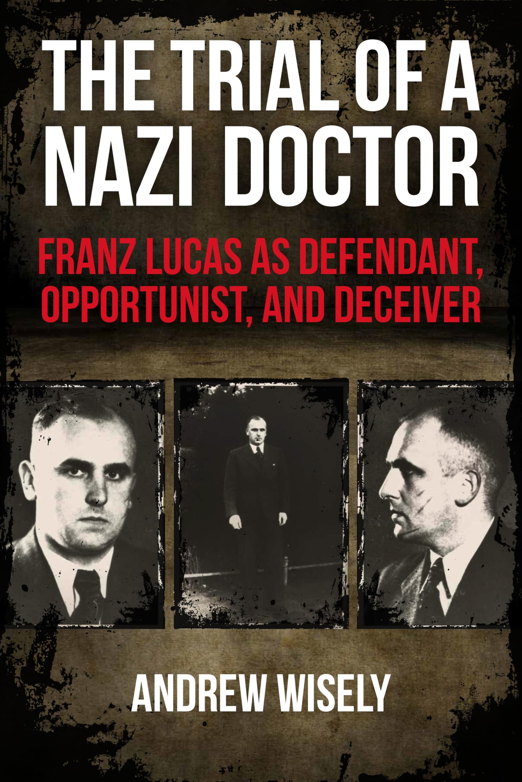 The Trial of a Nazi Doctor: Franz Lucas as Defendant, Opportunist, and ...