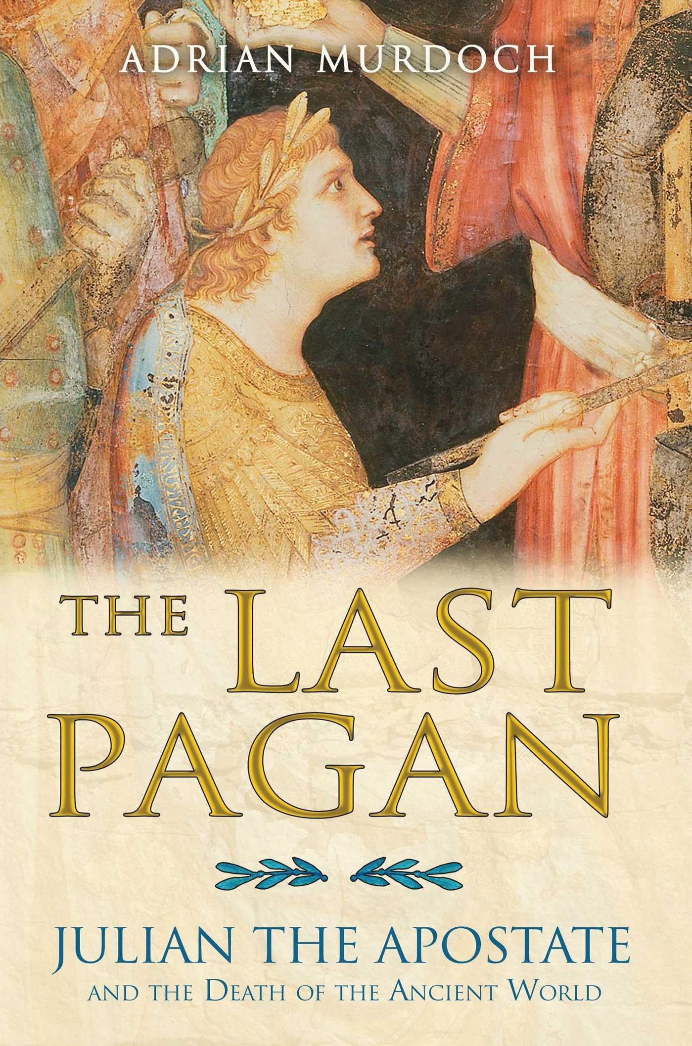 The Last Pagan: Julian the Apostate and the Death of the Ancient World ...