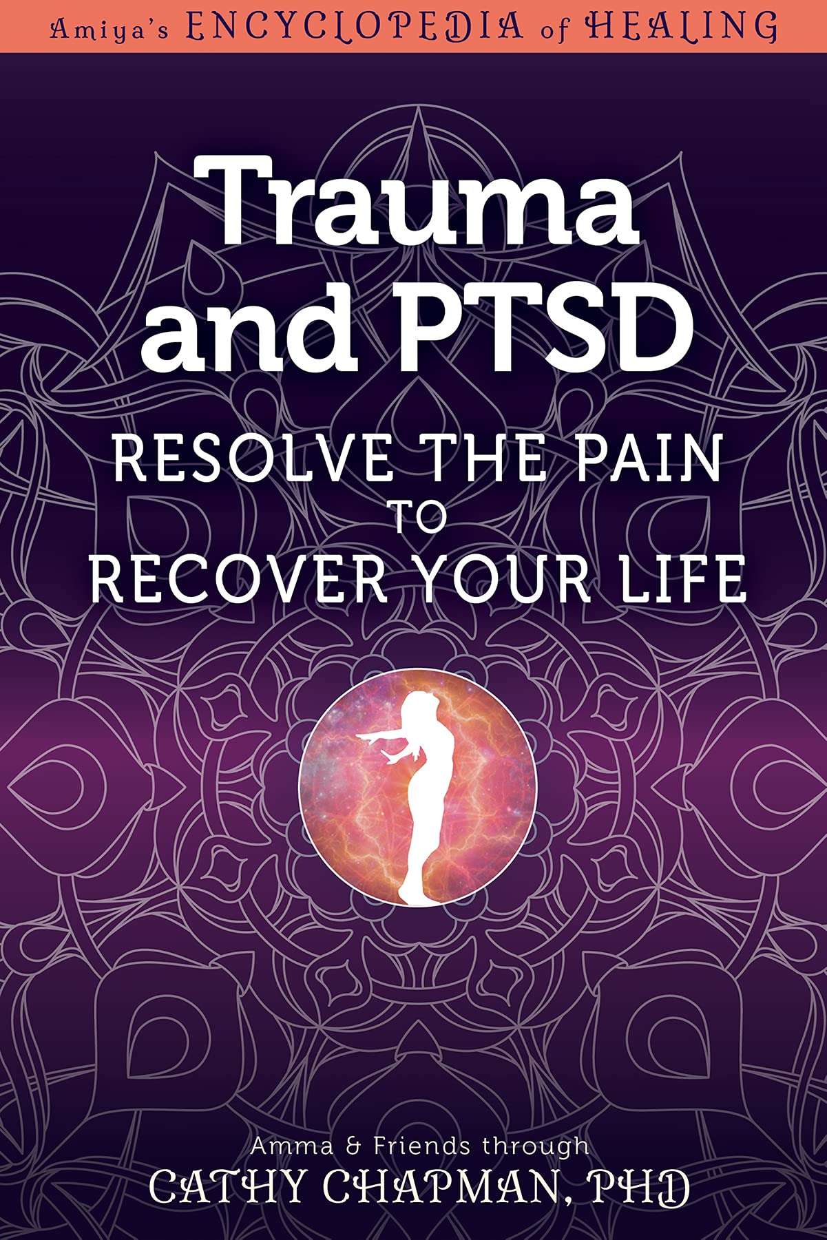 Trauma and PTSD: Resolve The Pain To Recover Your Life (Amiya's ...