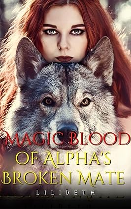 Amazon.com: Magic Blood of Alpha's Broken Mate Book 1: Her Choice (Paranormal Second Chance Wolf ...