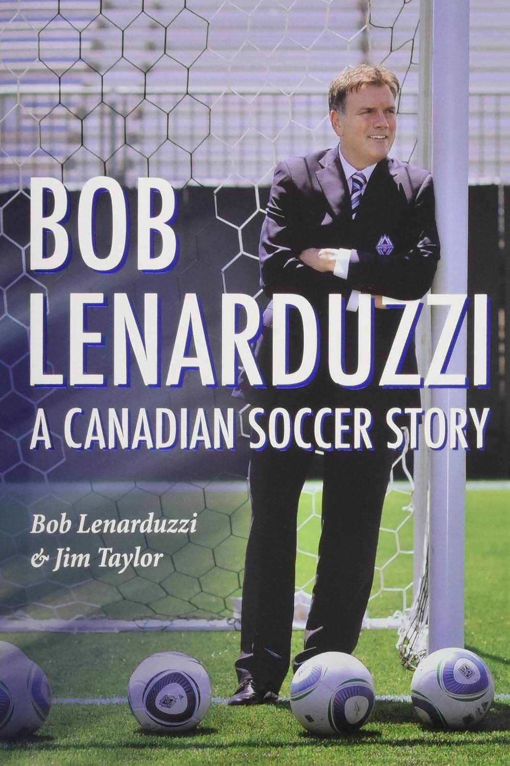 Bob Lenarduzzi: A Canadian Soccer Story: Lenarduzzi, Bob, Taylor, Jim ...