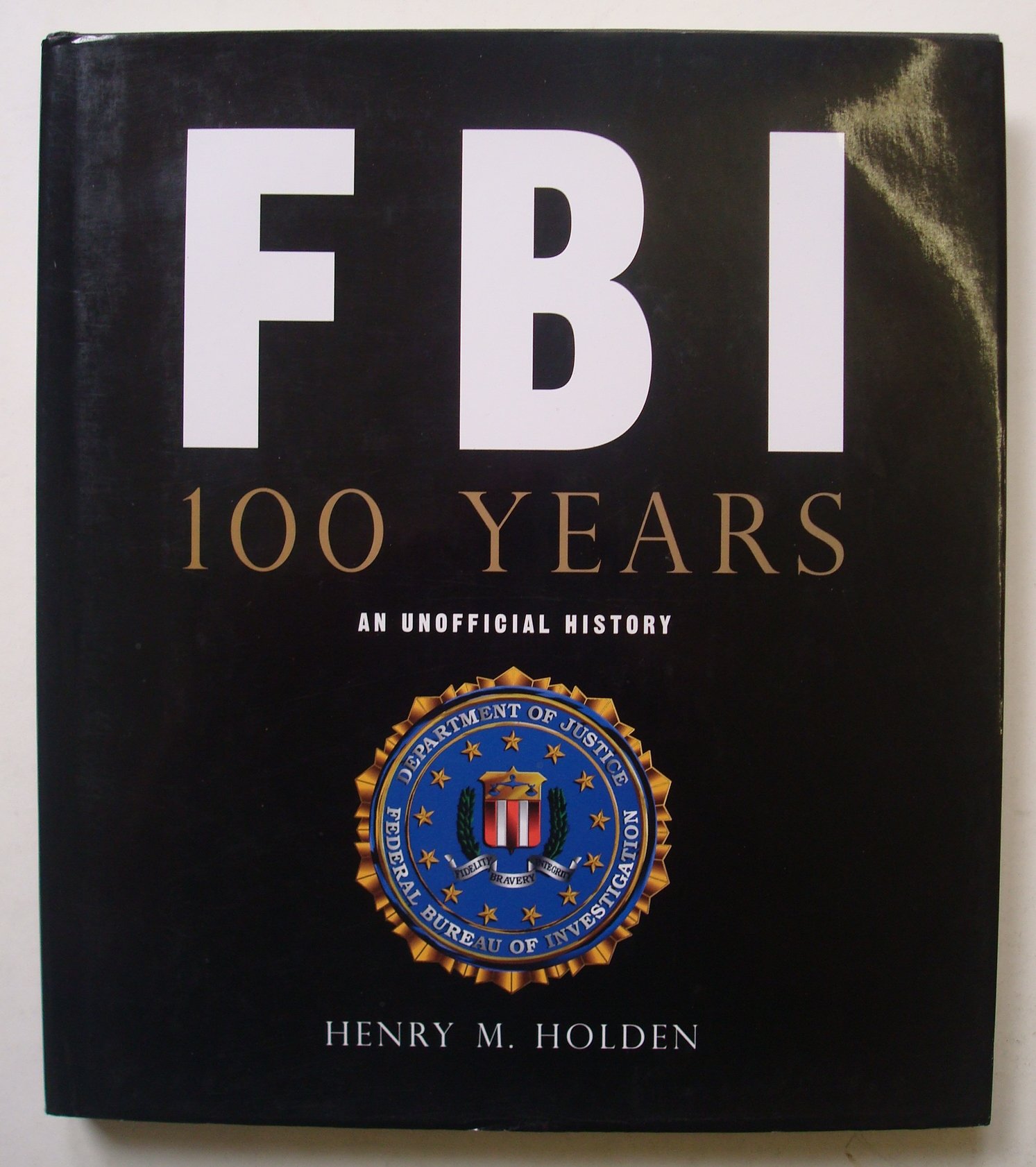 FBI 100 Years: An Unofficial History: Henry M. Holden: 9780760332443 ...
