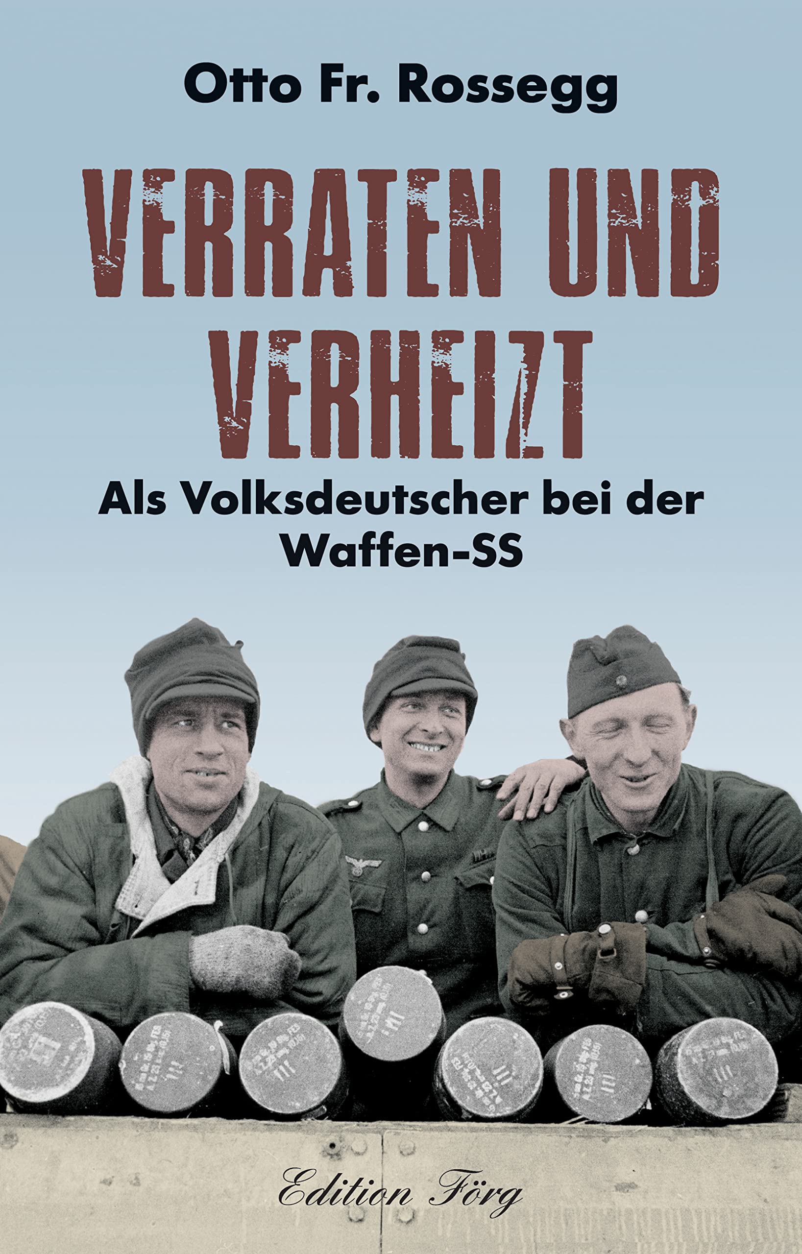 Verraten und verheizt – Als Volksdeutscher bei der Waffen-SS : Otto Fr ...