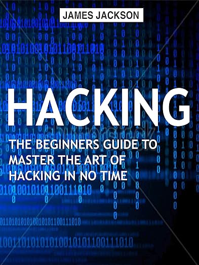 Hacking: The Beginners Guide to Master The Art of Hacking In No Time ...