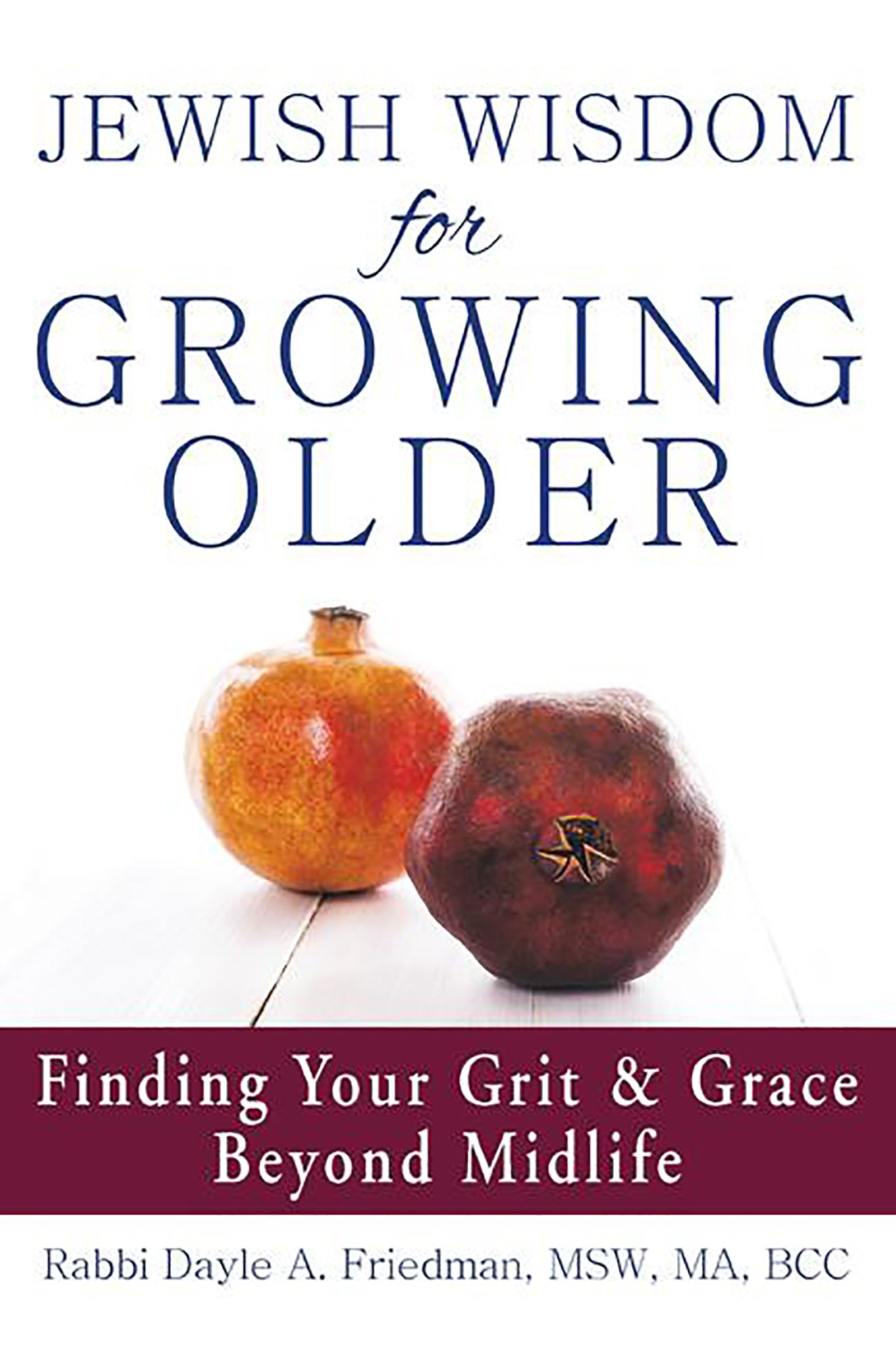 Jewish Wisdom for Growing Older: Finding Your Grit and Grace Beyond ...