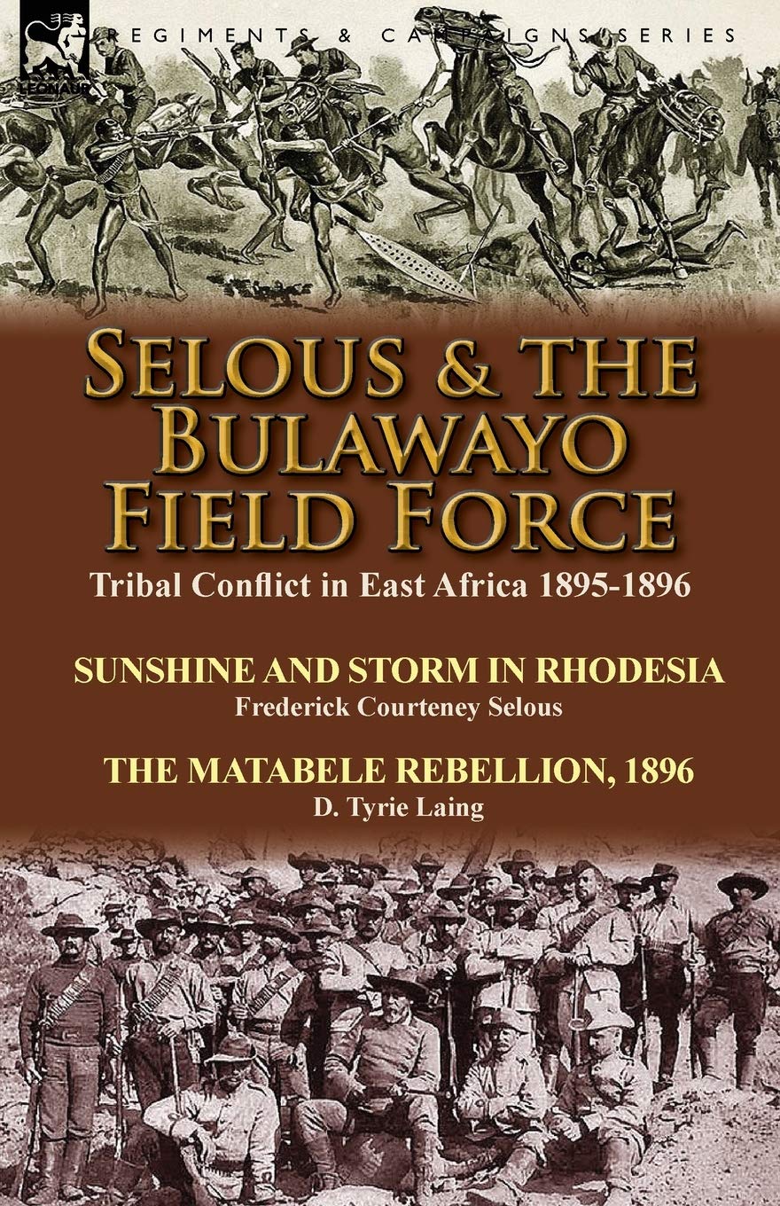 Buy Selous & the Bulawayo Field Force: Tribal Conflict in East Africa ...