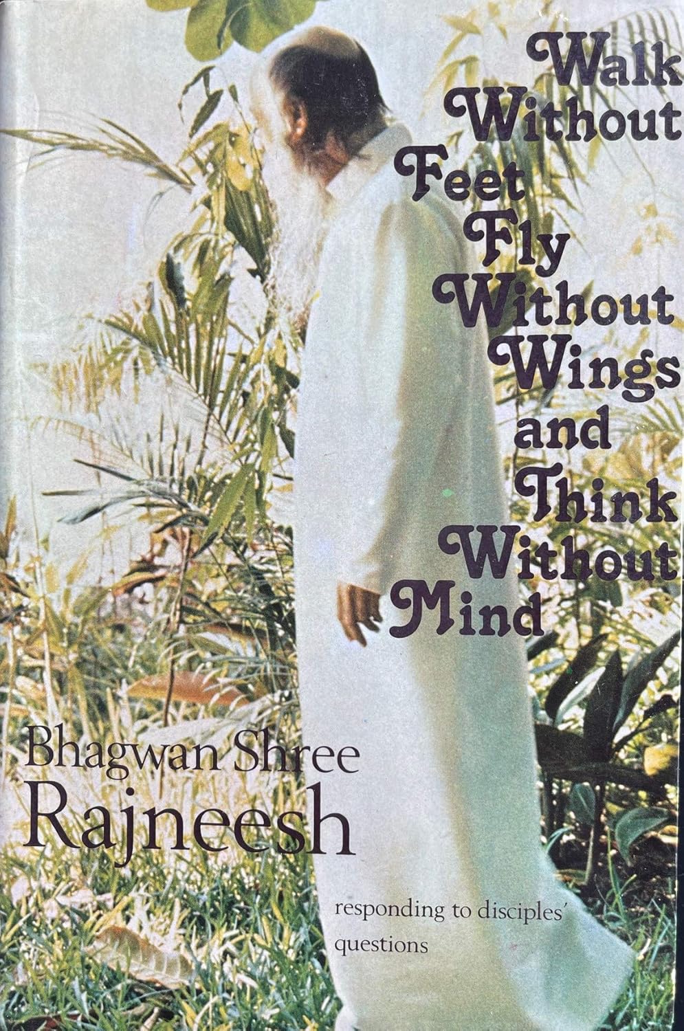 Walk without Feet, Fly without Wings and Think without Mind: Bhagwan ...