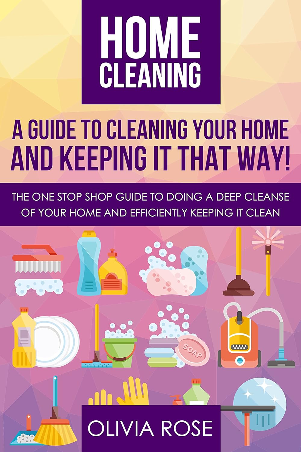 Home cleaning: A guide to cleaning your home and keeping it that way ...