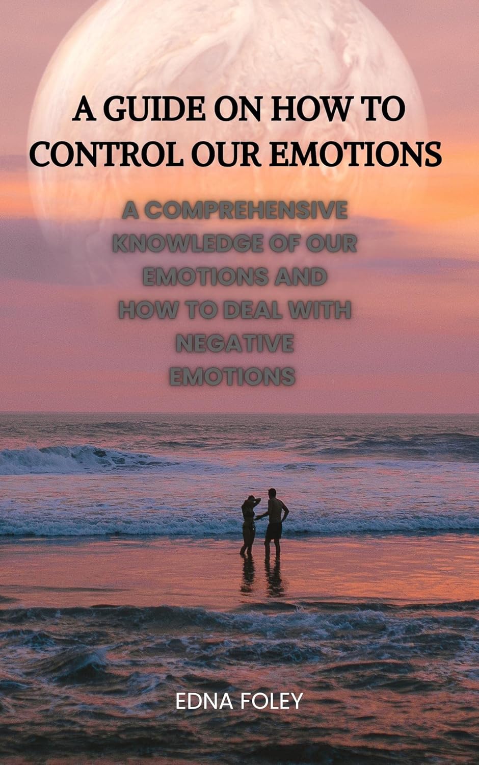 A GUIDE ON HOW TO CONTROL YOUR EMOTIONS: A comprehensive knowledge ...