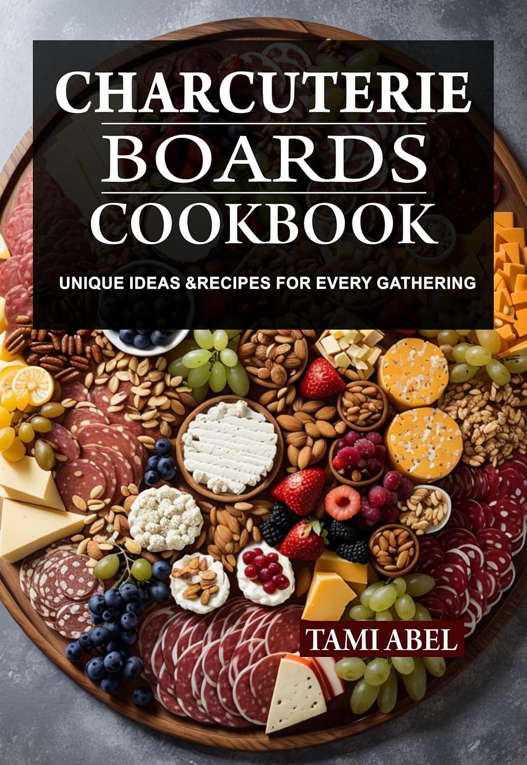 Charcuterie Boards Cookbook: Unique Ideas & Recipes For Every Gathering ...