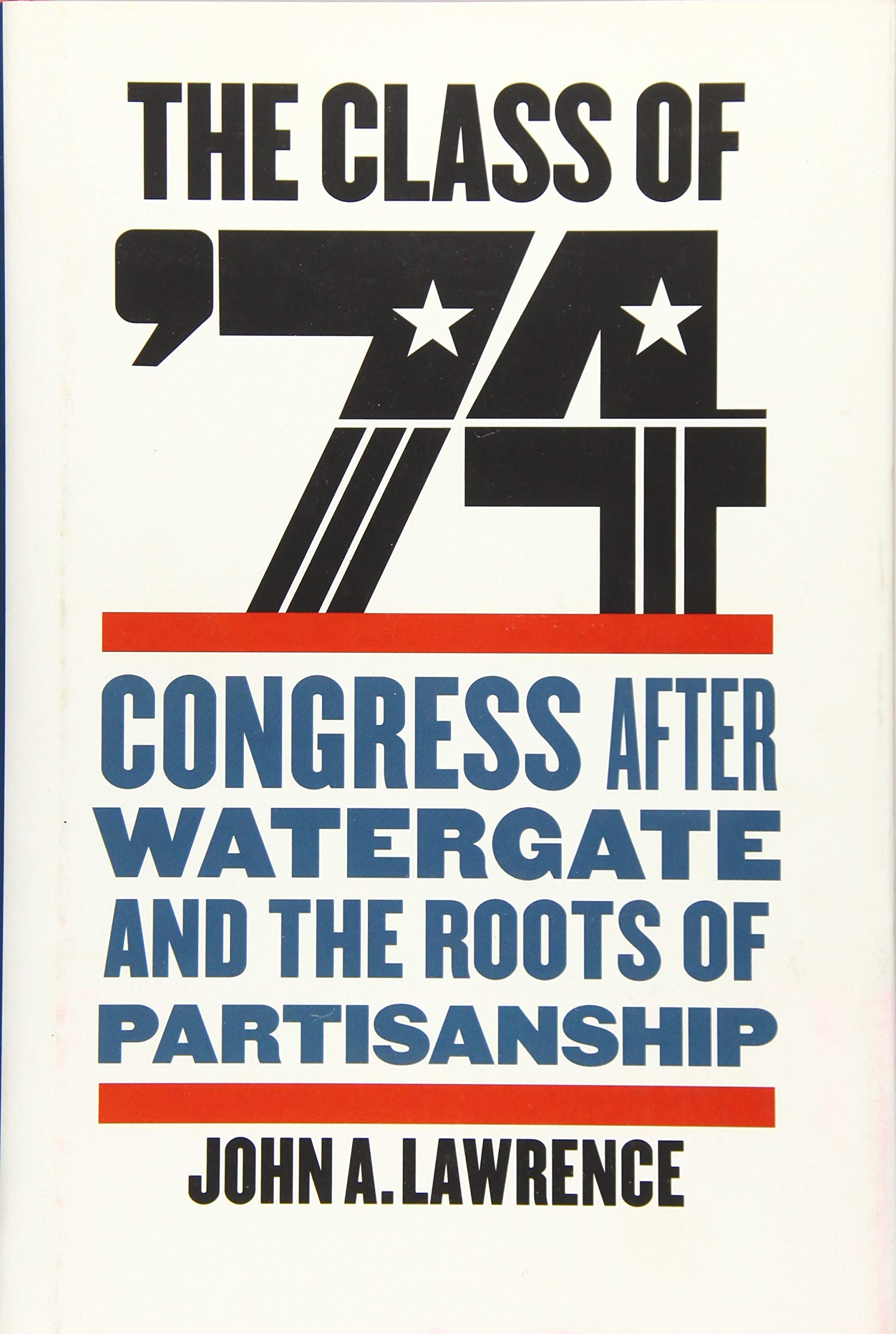 The Class of '74: Congress after Watergate and the Roots of ...