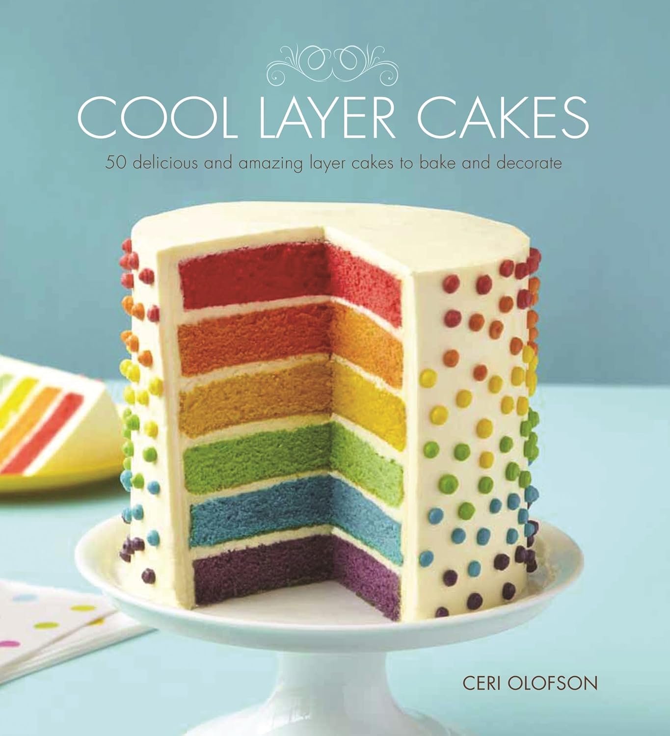 Cool Layer Cakes: 50 Delicious and Amazing Layer Cakes to Bake and ...
