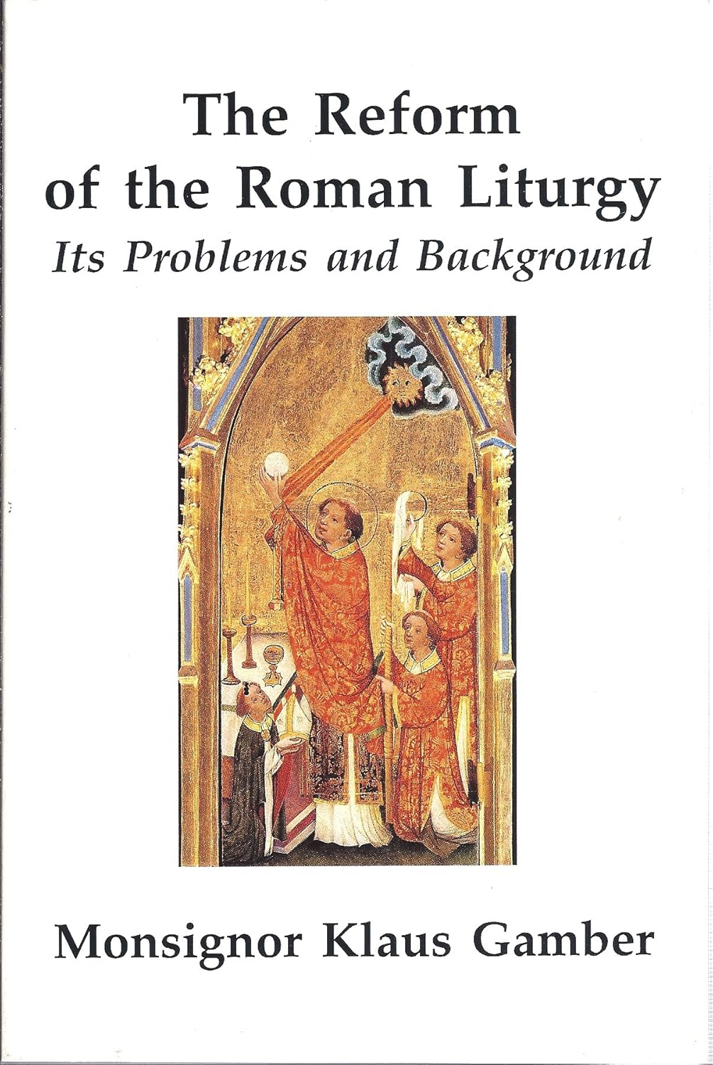 The Reform of the Roman Liturgy: Its Problems and Background: Klaus ...