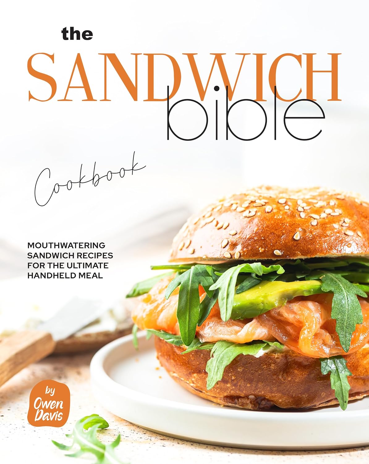 The Sandwich Bible Cookbook: Mouthwatering Sandwich Recipes for the ...