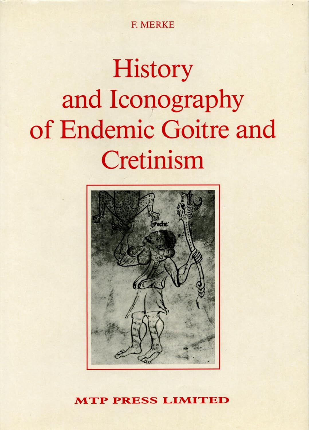 History and Iconography of Endemic Goitre and Cretinism: F. Merke ...