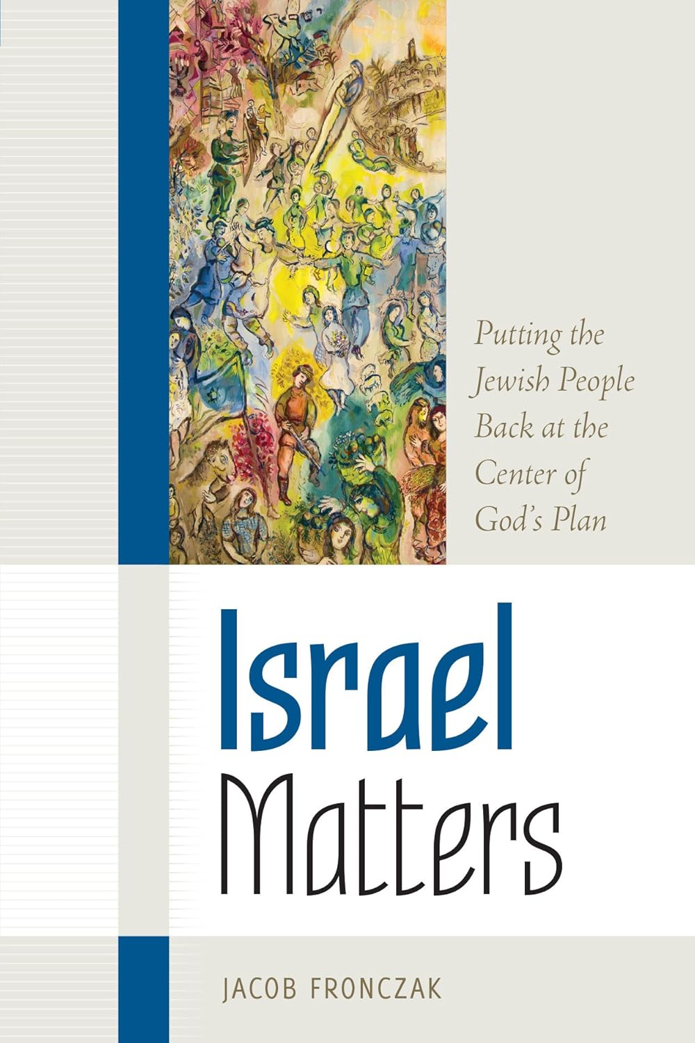 Israel Matters: Putting the Jewish People Back at the Center of God's ...