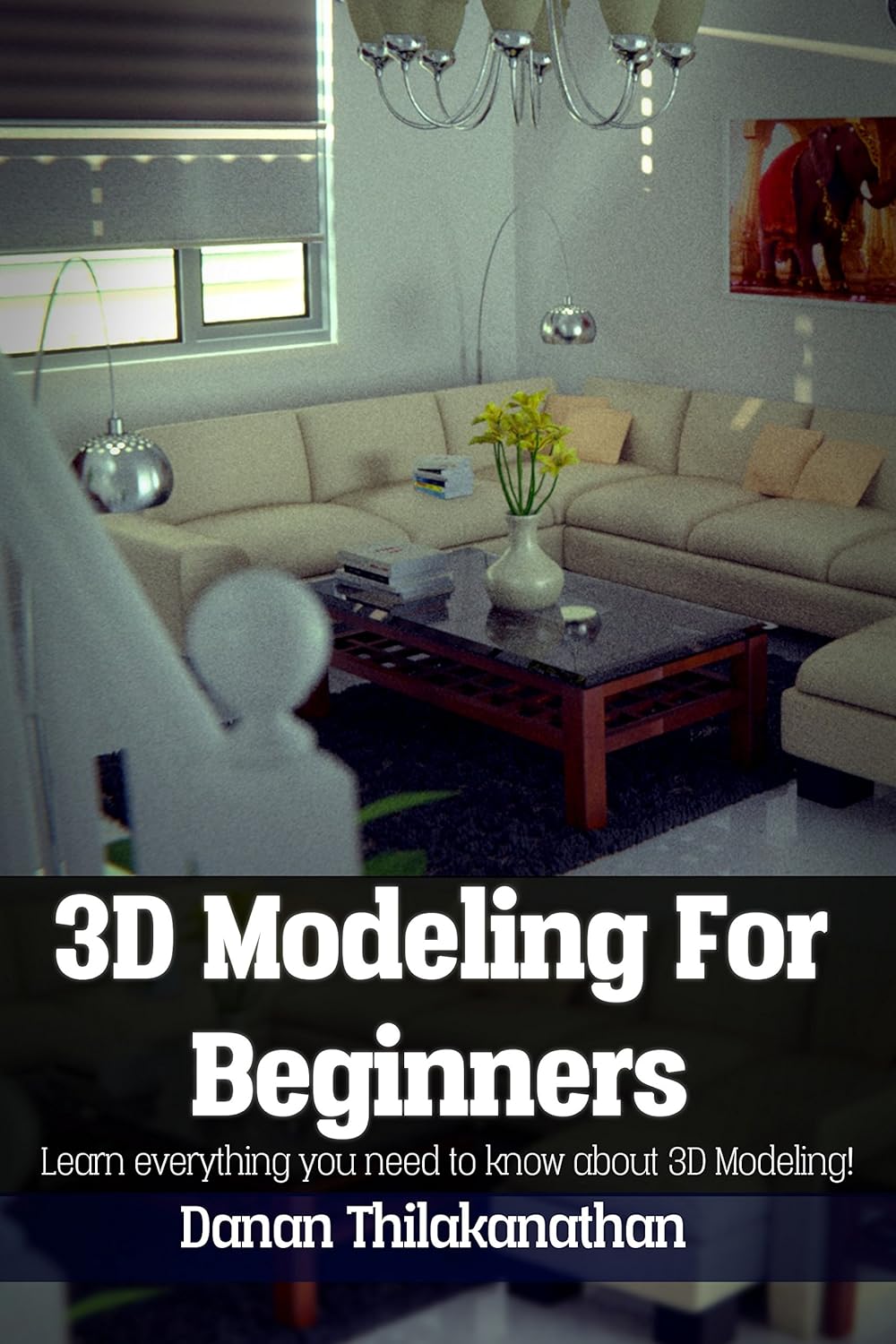 Amazon.com: 3D Modeling For Beginners: Learn everything you need to ...