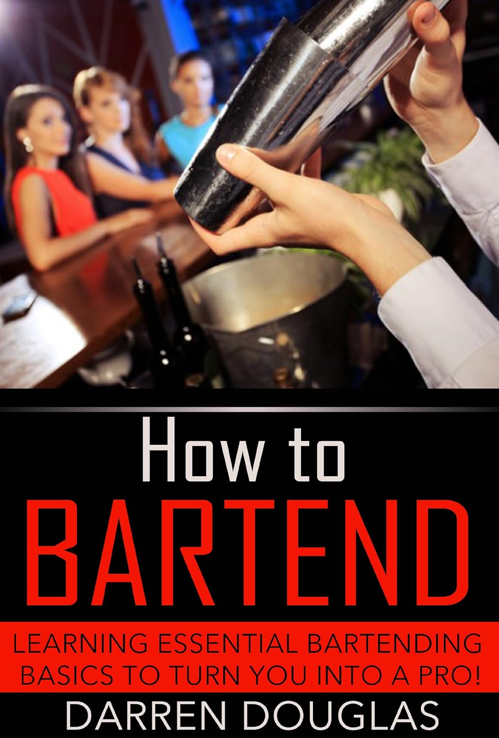 Amazon.com: How to Bartend: Learning essential bartending basics to turn you into a pro! eBook ...