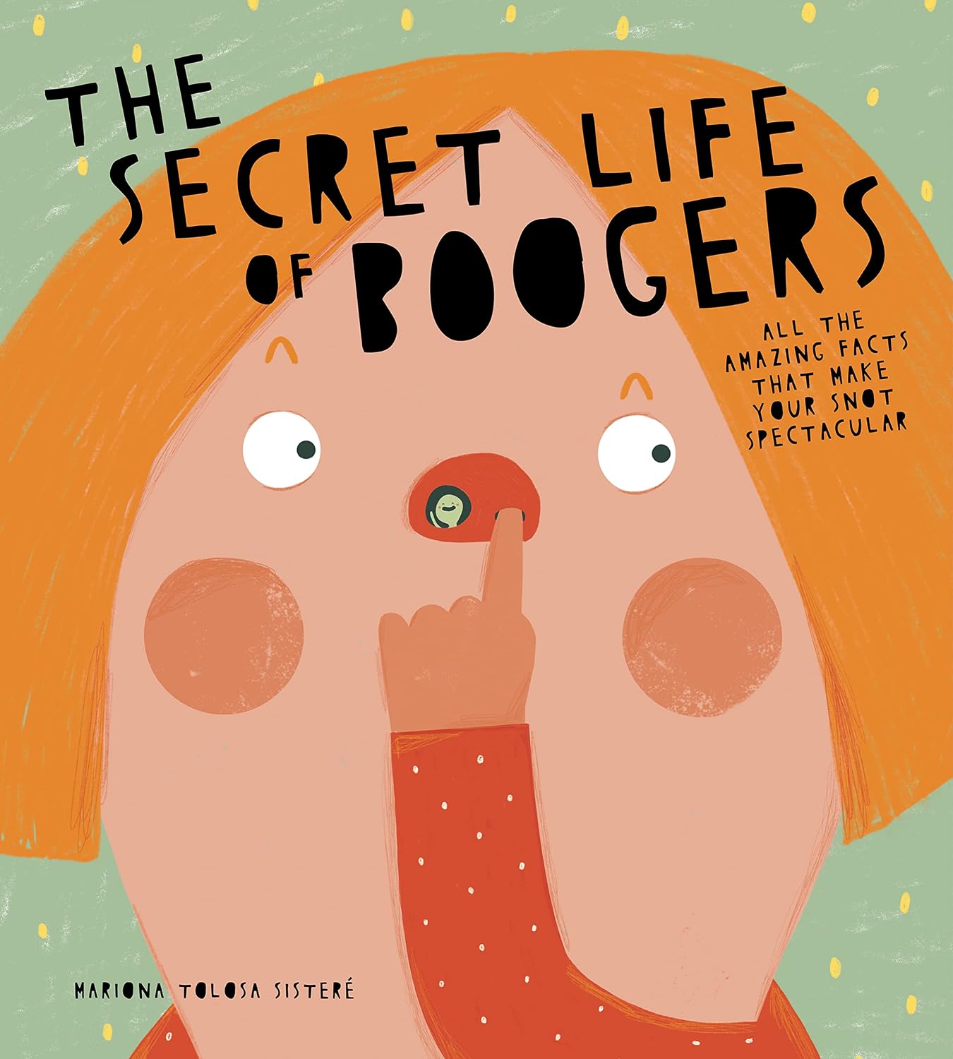 The Secret Life of Boogers: All the Amazing Facts That Make Your Snot ...