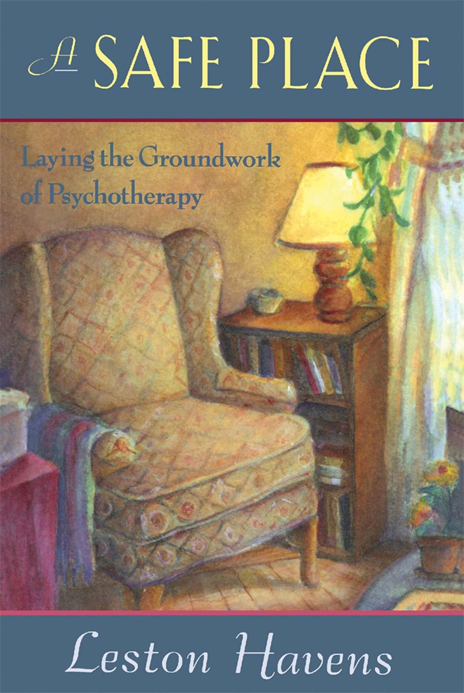 A Safe Place: Laying the Groundwork of Psychotherapy: Havens, Leston ...