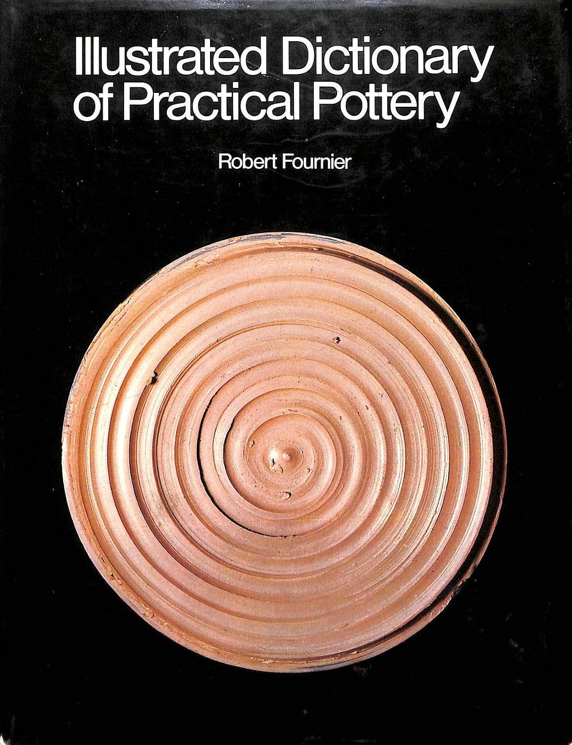 Illustrated Dictionary of Practical Pottery: Fournier, Robert ...