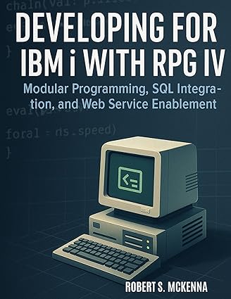 Developing for IBM i with RPG IV: Modular Programming, SQL Integration, and Web Service ...