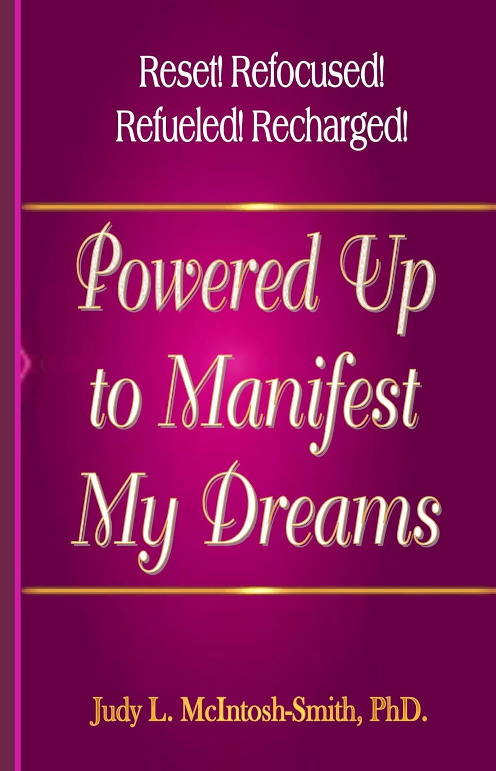 Powered Up to Manifest My Dreams: Reset! Refocused! Refueled! Recharged ...