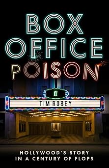 Box Office Poison: Hollywood’s Story in a Century of Flops : Robey, Tim ...