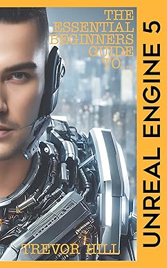 Amazon | The Essential Beginners Guide to Unreal Engine 5: A handbook for getting started with ...