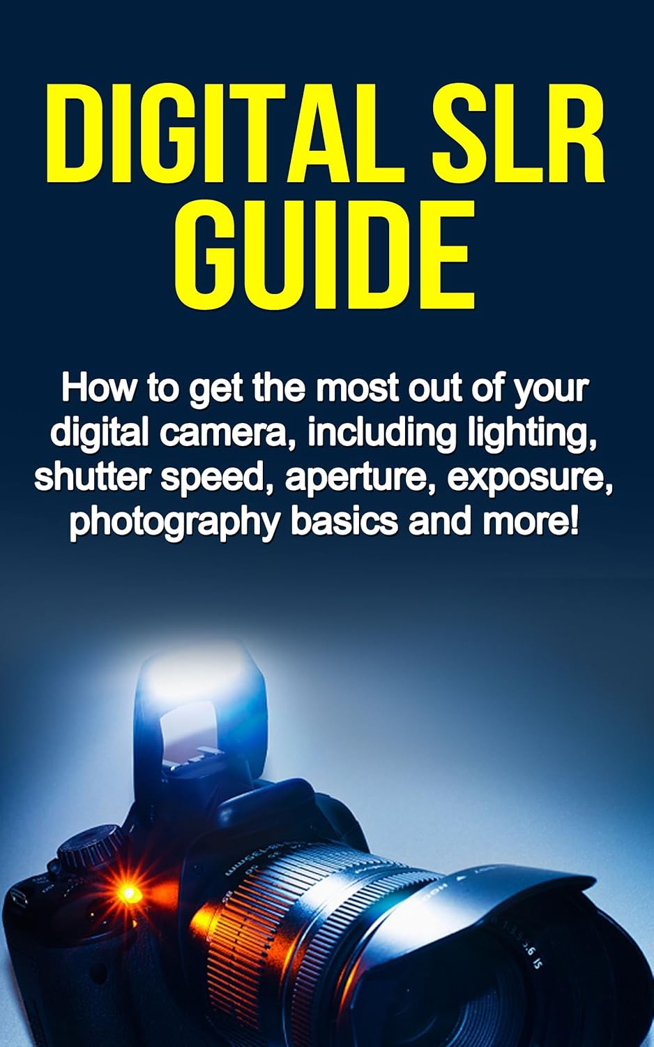 Digital SLR Guide: How to get the most out of your digital camera ...
