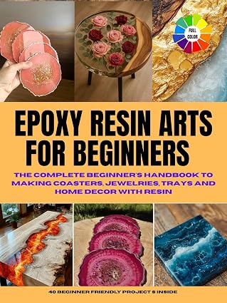 Epoxy Resin Arts For Beginners : The Complete Beginner's Handbook to ...