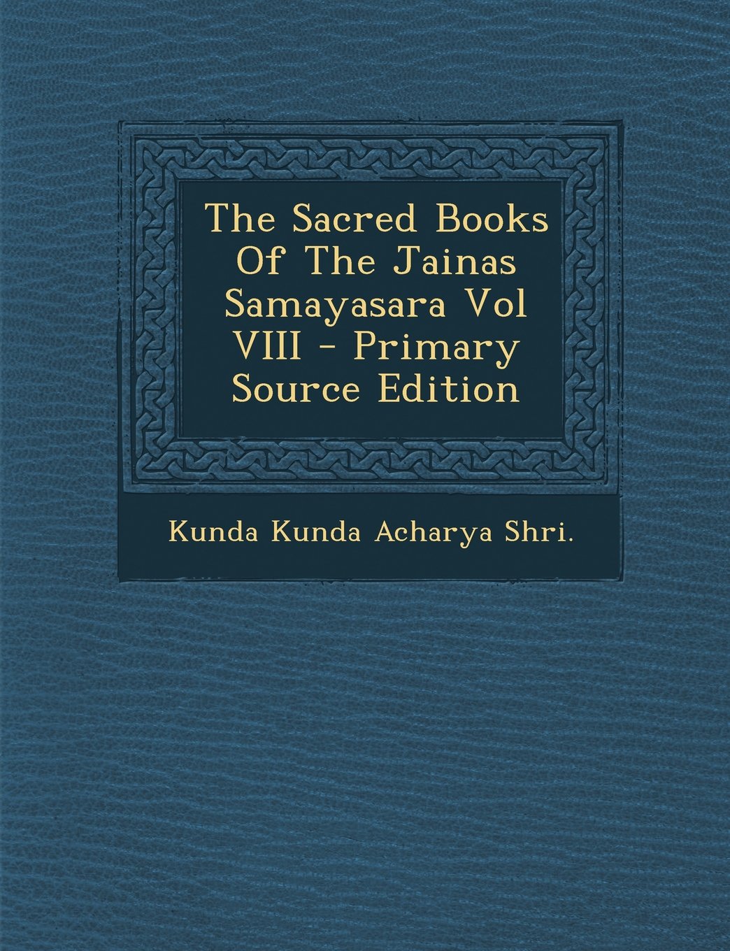 The Sacred Books Of The Jainas Samayasara Vol VIII: Shri., Kunda Kunda ...