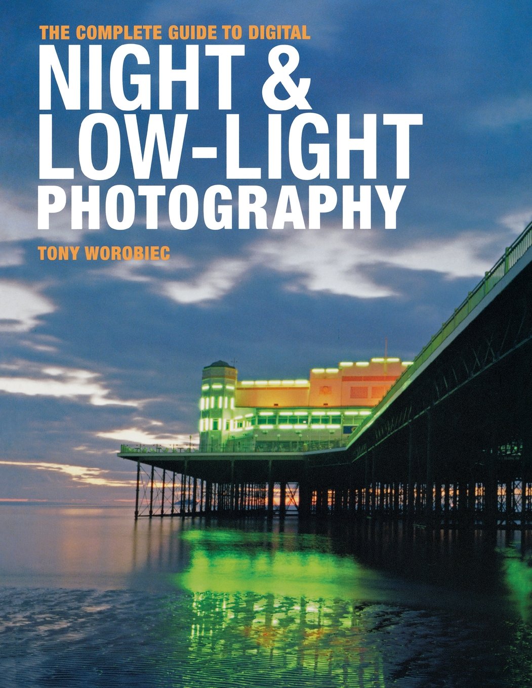 The Complete Guide to Digital Night & Low-Light Photography : Worobiec ...