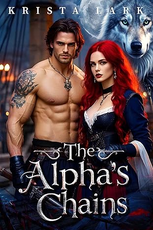 The Alpha’s Chains: A Rejected Mate Enemies to Lovers Werewolf Shifter Romance (Rejected Alpha ...