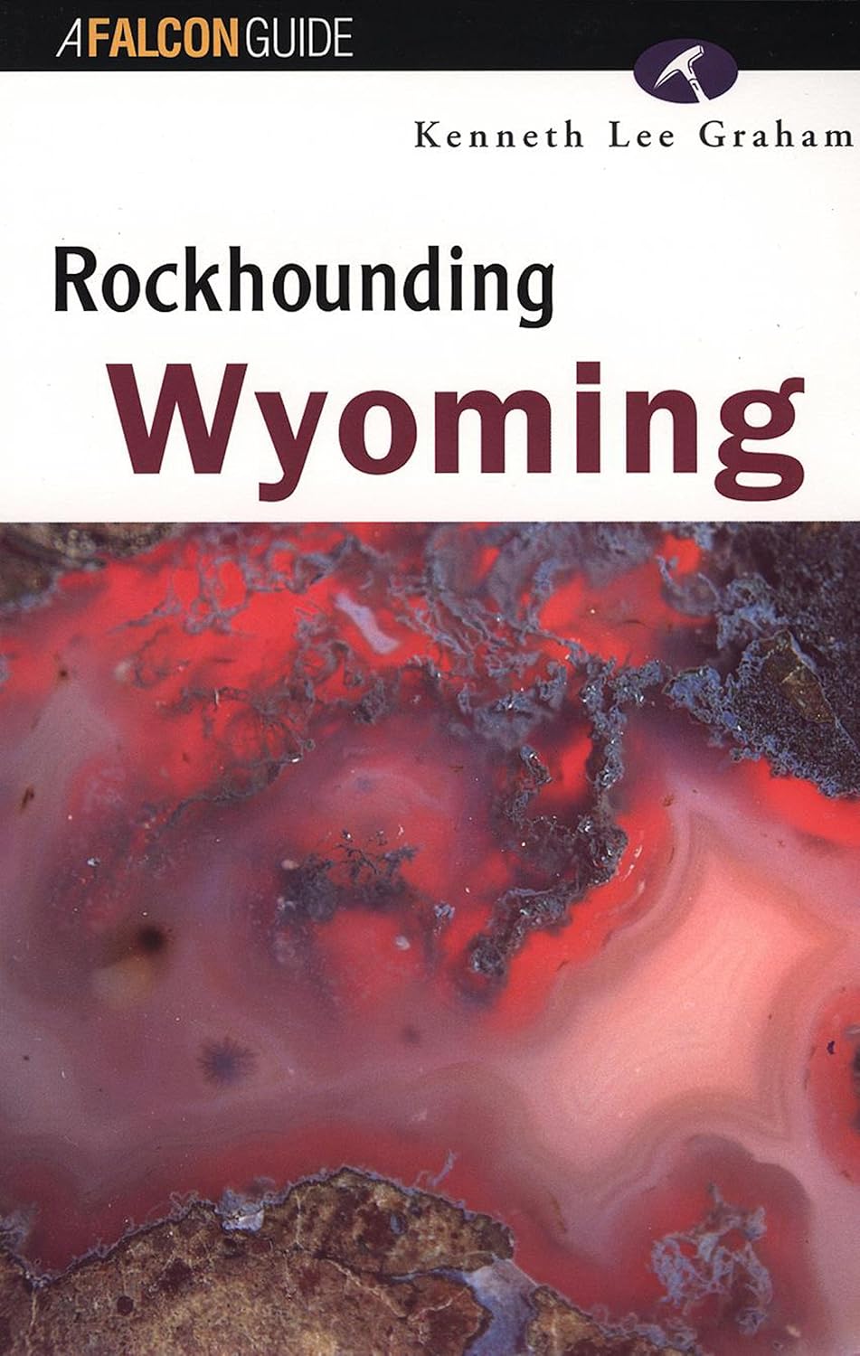 Rockhounding Wyoming (A Falcon Guide): Kenneth Lee Graham, W.R.C ...