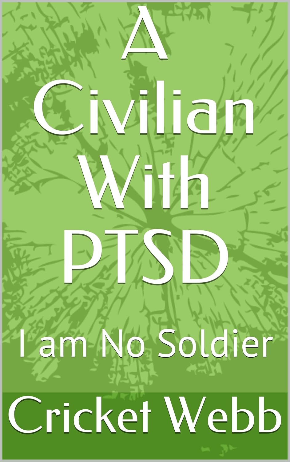 Amazon.com: A Civilian With PTSD: I am No Soldier eBook : Webb, Cricket ...