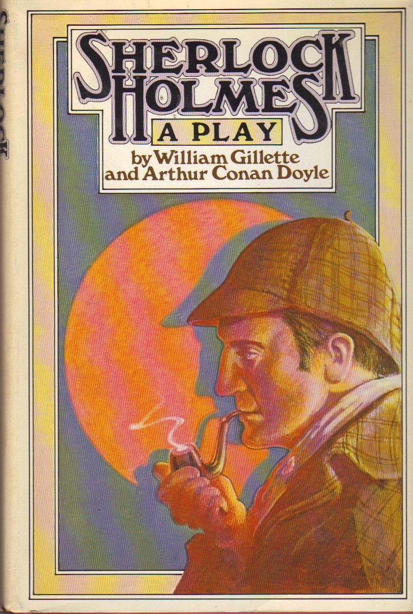 Sherlock Holmes: A Play: Gillette, William And Arthur Conan Doyle ...